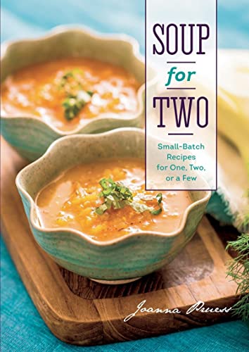 Soup for Two: Small-Batch Recipes for One, Two or a Few: Pruess, Joanna ...