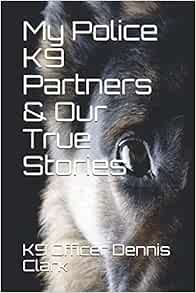 My Police K9 Partners & Our True Stories: Clark, K9 Officer Dennis ...
