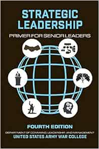 Strategic Leadership Primer for Senior Leaders: Fourth Edition: U.S ...