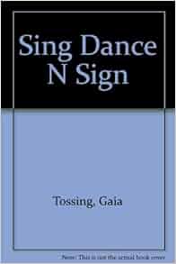 Sing Dance N Sign: Gaia Tossing: 9781892151025: Amazon.com: Books
