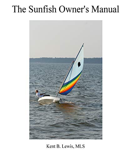 Sunfish Owners Manual: Buy, Sail, Maintain, Repair and Sell your ...