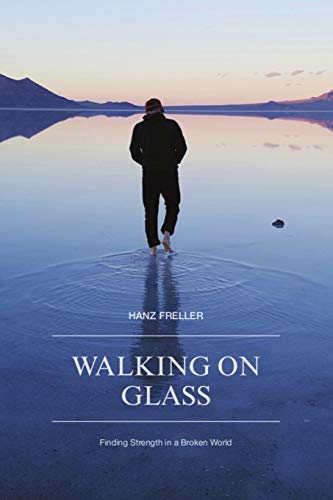 Walking On Glass: Finding Strength in a Broken World: Freller, Hanz ...