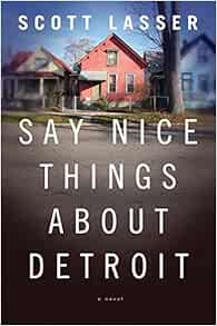 Say Nice Things About Detroit: A Novel: Lasser, Scott: 9780393082999 ...