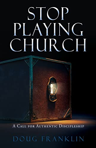 Stop Playing Church: A Call for Authentic Discipleship: Franklin, Doug ...