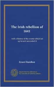 The Irish rebellion of 1641: with a history of the events which led up ...