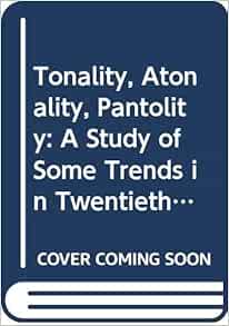 Tonality, Atonality, Pantonality: A Study of Some Trends in Twentieth ...