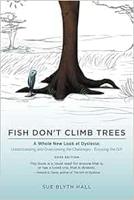 Fish Don't Climb Trees: A Whole New Look at Dyslexia: Understanding and ...