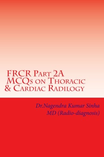 FRCR Part 2A, MCQs on Thoracic & Cardiac Radiology: Sinha, DR Nagendra ...