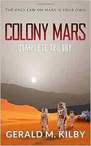 Colony Mars: The Complete Trilogy: Kilby, Gerald M: 9781545050163 ...