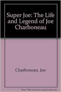 Super Joe: The Life and Legend of Joe Charboneau: Charboneau, Joe ...