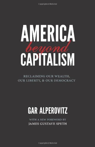 America Beyond Capitalism: Reclaiming Our Wealth, Our Liberty, and Our ...