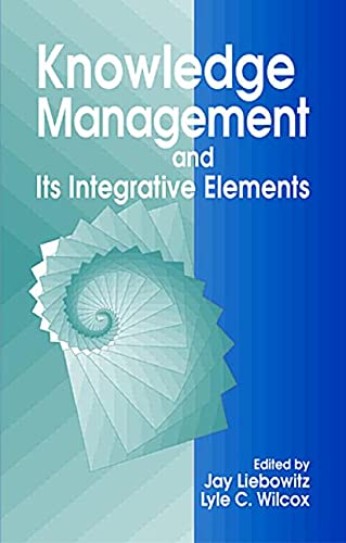 Knowledge Management and its Integrative Elements: Liebowitz, Jay, Wilcox, Lyle C ...