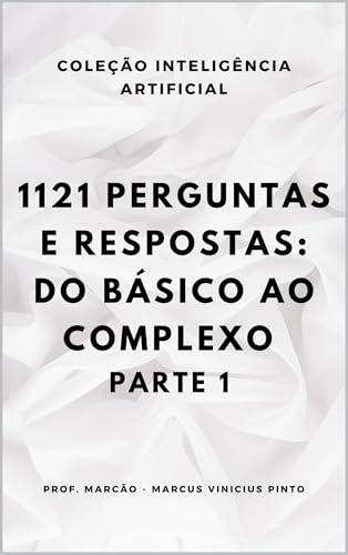 1121 PERGUNTAS E RESPOSTAS: DO BÁSICO AO COMPLEXO - PARTE 1 (A ...