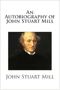 An Autobiography of John Stuart Mill: Mill, John Stuart: 9781481056878 ...