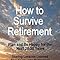 How to Survive Retirement: Make a Plan for YOUR next 20 to 30 Years of ...