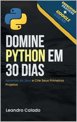Domine Python em 30 Dias: Aprenda do Zero e Crie Seus Primeiros Projetos: Guia Prático para ...