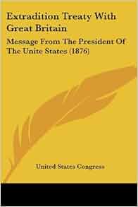 Extradition Treaty With Great Britain: Message From The President Of ...