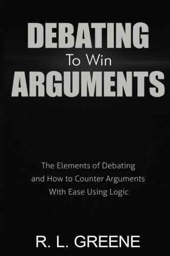 Debating to Win Arguments: The Elements of Debating and How to Counter ...
