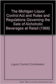 The Michigan Liquor Control Act and Rules and Regulations Governing the ...