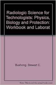 Radiologic Science for Technologists: Physics, Biology and Protection ...