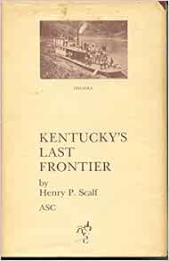 Kentucky's Last Frontier: Scalf, Henry P.(Forward By Thomas D. Clark ...