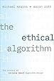 The Ethical Algorithm: The Science of Socially Aware Algorithm Design: Kearns, Michael, Roth ...