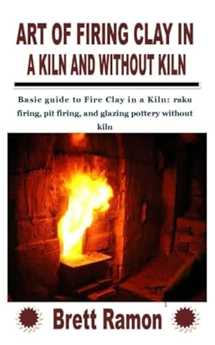 ART OF FIRING CLAY IN A KILN AND WITHOUT KILN: Basic guide to Fire Clay ...