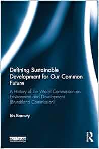 Defining Sustainable Development for Our Common Future: A History of ...