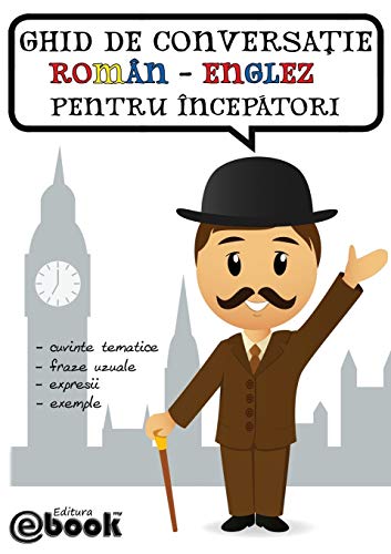 Ghid de conversatie roman-englez pentru incepatori (Romanian Edition ...