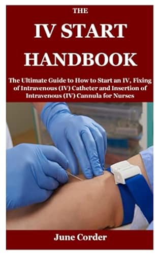 THE IV START HANDBOOK: The Ultimate Guide to How to Start an IV, Fixing ...