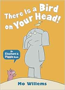 There Is a Bird on Your Head! (Elephant and Piggie): Mo Willems ...