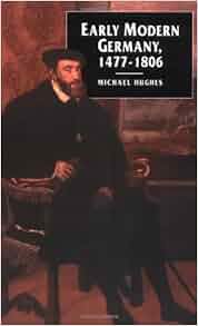 Early Modern Germany, 1477-1806: Michael Hughes: 9780812214277: Amazon ...