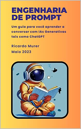 Engenharia de Prompt: Um guia para você aprender a conversar com IAs Generativas tais como ...