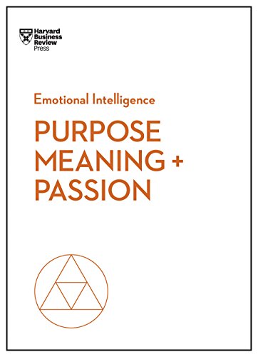 Purpose, Meaning, and Passion (HBR Emotional Intelligence Series ...
