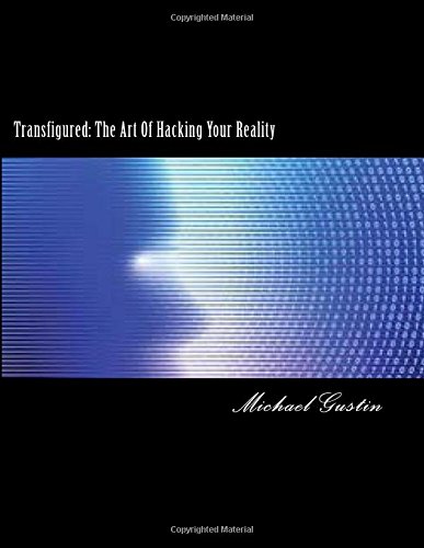 Transfigured: The Art Of Hacking Your Reality: Gustin, Michael, Smith ...