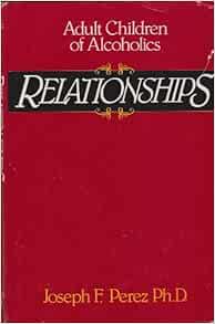 Relationships: Adult Children of Alcoholics: Perez, Joseph F ...