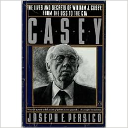 Casey: The Lives and Secrets of William J. Casey: From the OSS to the ...