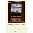 Making up the Mind: How the Brain Creates Our Mental World ...