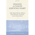 Healing a Child's Grieving Heart: 100 Practical Ideas for Families ...