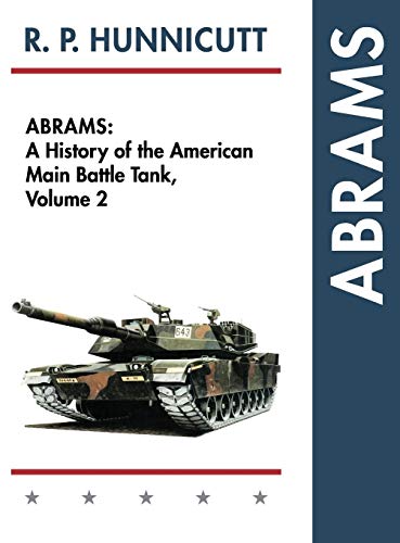 Abrams: A History of the American Main Battle Tank, Vol. 2: Hunnicutt ...