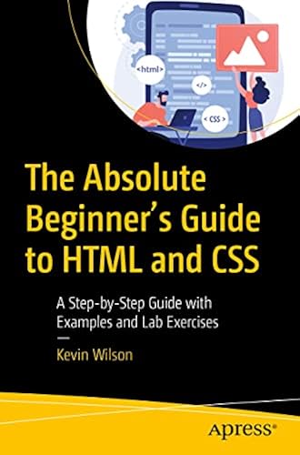 The Absolute Beginner's Guide to HTML and CSS: A Step-by-Step Guide ...