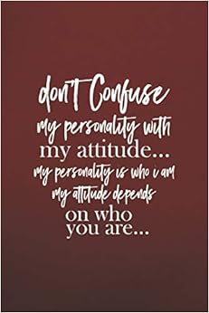 Don't Confuse My Personality With My Attitude..My Personality Is Who I ...