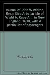 Journal of John Winthrop, Esq.;: Ship Arbella: Isle of Wight to Cape ...