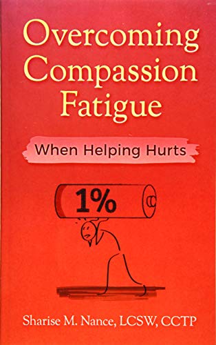 Overcoming Compassion Fatigue: When Helping Hurts: Nance, Sharise M ...