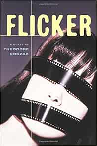 Flicker: A Novel (2) (Rediscovered Classics): Roszak, Theodore ...
