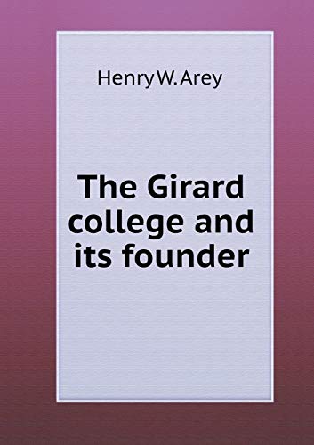 The Girard college and its founder: Arey, Henry W.: 9785518801707 ...