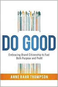Do Good: Embracing Brand Citizenship to Fuel Both Purpose and Profit ...