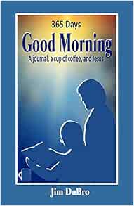 Good Morning - A cup of coffee, a journal, and Jesus (first): DuBro ...