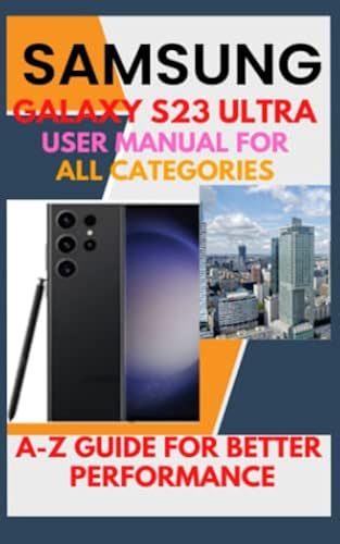 SAMSUNG GALAXY S23 ULTRA USER MANUAL FOR ALL CATEGORIES: A-z guide for ...
