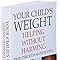 Your Child's Weight: Helping Without Harming: Satter, Ellyn ...
